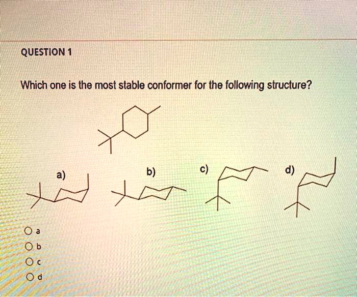 SOLVED: QUESTION 1 Which one is the most stable conformer for the following structure? b)