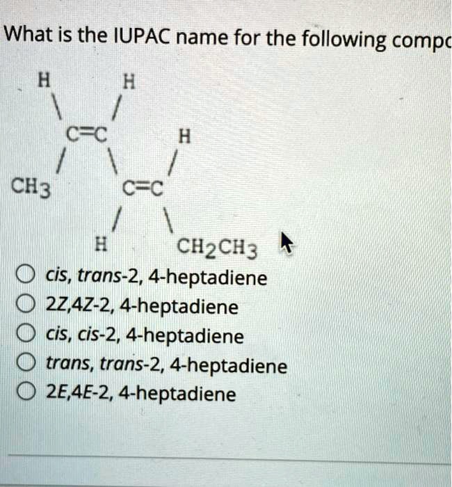 SOLVED: What is the IUPAC name for the following compc H H CFC H 1 CFc CH2CH3 D cis, trans-2, 4 ...