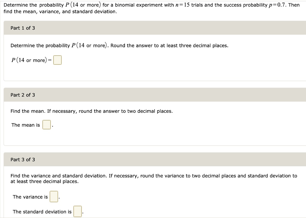 SOLVED: Determine the probability P (14 or more for a binomial experiment with n=15 trials and ...