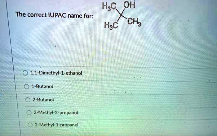 SOLVED: The correct IUPAC name for: HaC CH: 1,1-Dimethyl-1-ethanol 1-Butanol 2-Butanol 2-Methyl ...