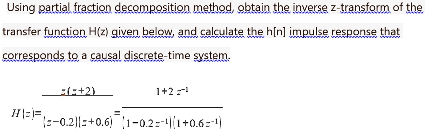 SOLVED: Using partial fraction decomposition method, obtain the inverse z-transform of the ...