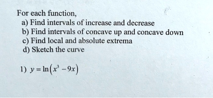 for each function a find intervals of increase and decrease b find intervals of concave up and ...