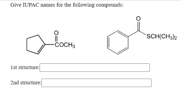 SOLVED: Give IUPAC names for the following compounds: SCH(CH3)z COCH3 Ist structure Znd structure