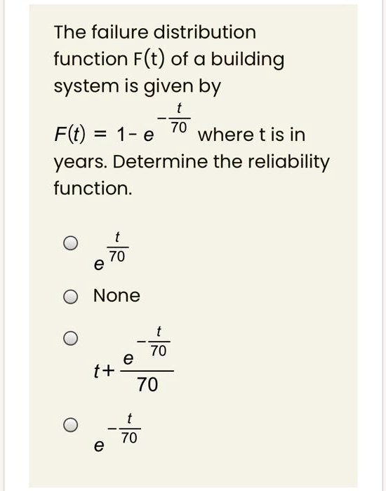 SOLVED: The failure distribution function F(t) of a building system is given by F(t) = 1- e 70 ...