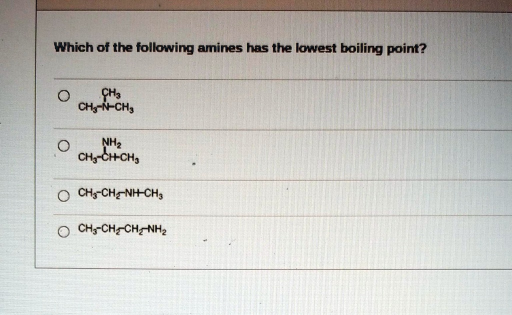 SOLVED: Which of the following amines has the lowest boiling point? CH3-NH2 CH3-N-CH3 CH3-CH2-NH ...