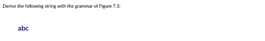 SOLVED: Derive the following string with the grammar of Figure 7.3 abc SOLVED: Derive the following string with the grammar of Figure 7.3 abc