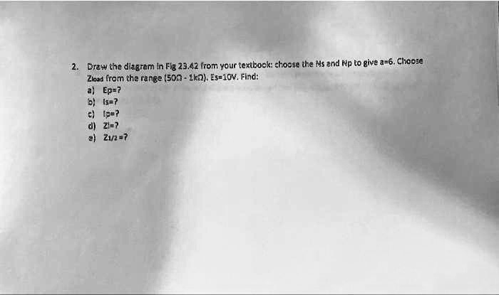 2 draw the diagram in fig 23 from your textbook choose the values of ns ...