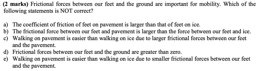 SOLVED: marks) Frictional forces between our feet and the ground are ...