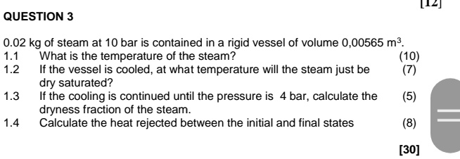 QUESTION 3 0.02 kg of steam at 10 bar is contained in a rigid vessel of volume 0,00565 m³. 1.1 ...