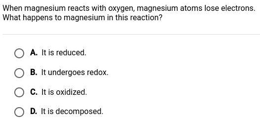 SOLVED: 'PLEASE HELP!!! When magnesium reacts with oxygen, magnesium ...