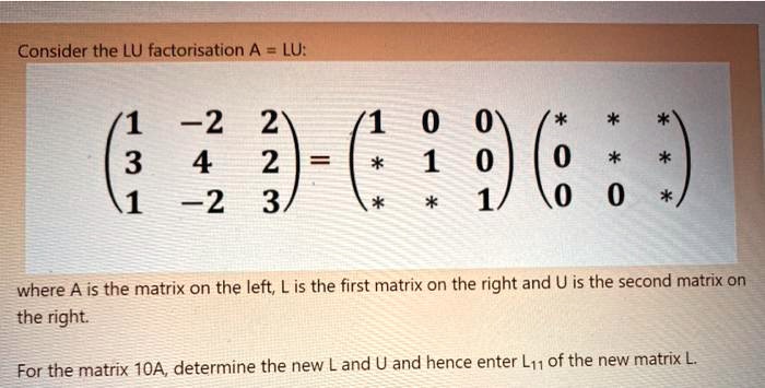 SOLVED: Consider the LU factorisation A LU: 2 4 2 3 3 1 where A is the ...
