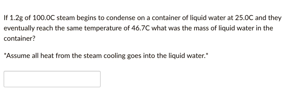 SOLVED: Please Help: If 1.2g of 100.0C steam begins to condense on a ...