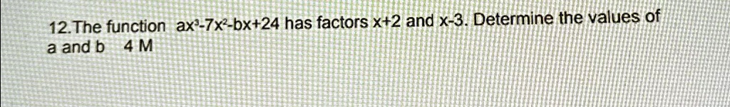 SOLVED: The function ax^(3)-7x^(2)-bx+24 has factors x+2 and x-3. Determine the values of a and b.
