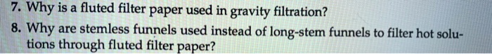 SOLVED: Why is a fluted filter paper used in gravity filtration? Why ...