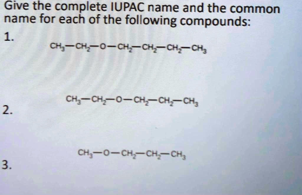 give the complete iupac name and the common name for each of the ...