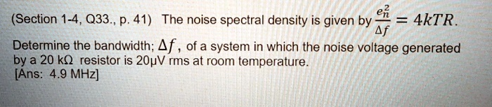 (Section 1-4, Q33., p. 41) The noise spectral density is given by (en^2)/(Δ f) = 4kTR. Determine ...
