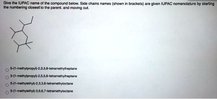 give the iupac name ol the compound below side chains names shown in ...