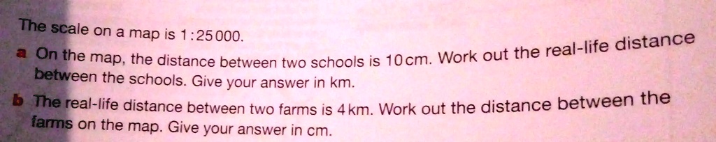 The scale on a map is 1:25000. a On the map, the distance between two ...
