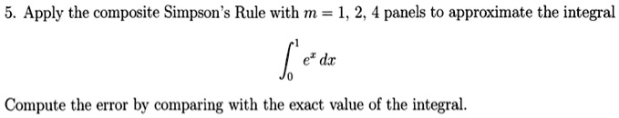 SOLVED: 5. Apply the composite Simpson'Rule with m = 1, 2, 4 panels to ...