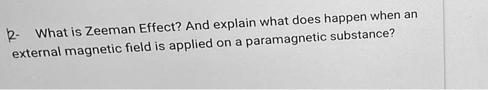 12- What is Zeeman Effect? And explain what does happen when an ...