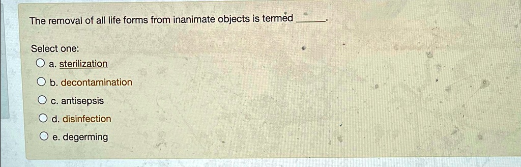 SOLVED: The removal of all life forms from inanimate objects is termed ...