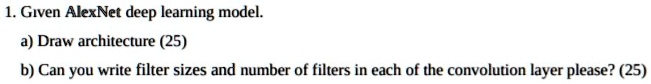SOLVED: 1.Given AlexNet deep learning model. a) Draw architecture (25 ...