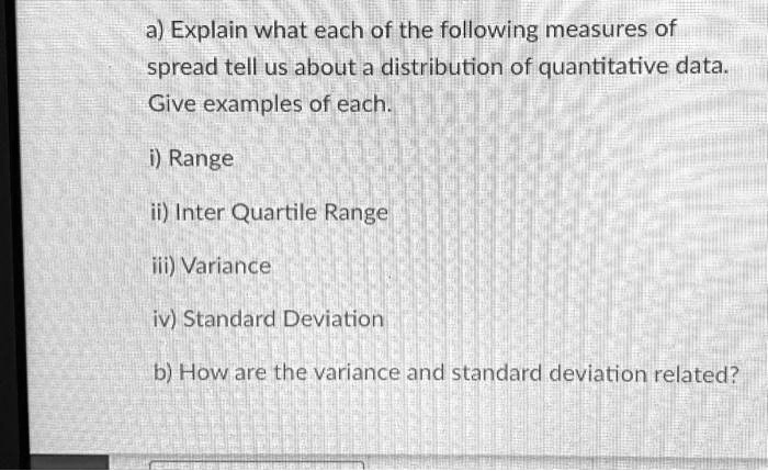 SOLVED: a) Explain what each of the following measures of spread tells ...