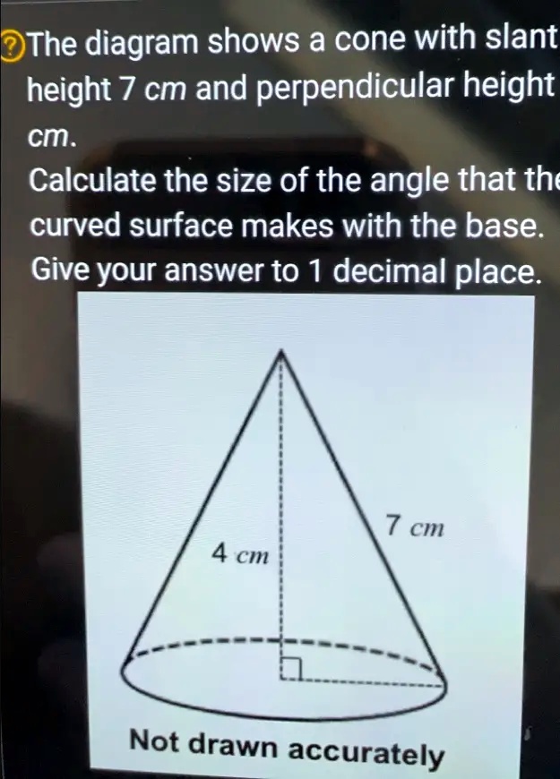 SOLVED: The diagram shows a cone with slant height 7 cm and perpendicular height cm Calculate ...