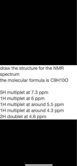draw the structure for the NMR spectrum the molecular formula is C9H10O ...