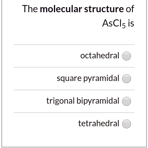 SOLVED:The molecular structure of AsCls is octahedral square pyramidal ...
