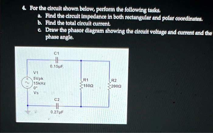 SOLVED: For the circuit shown below, perform the following tasks: a. Find the circuit impedance ...