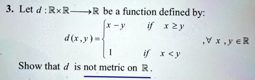SOLVED: Let (d: mathbbR imes mathbbR longrightarrow mathbbR) be a function defined by: [d(x, y ...