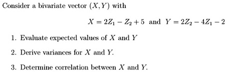 Consider a bivariate vector (X, Y) with X = 2Z1 - Z2 + 5 and Y = 2Z2 - 4Z1 - 2 1. Evaluate ...