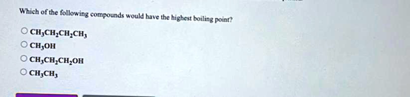 SOLVED: Which of the following compounds would have the highest boiling point? CH3CH3 ...