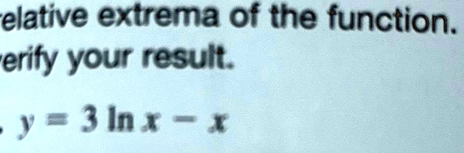 SOLVED: Relative extrema of the function. Verify your result. y = 3lnx ...