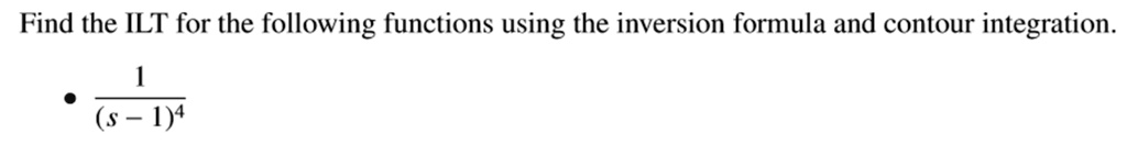 Find the ILT for the following functions using the inversion formula ...