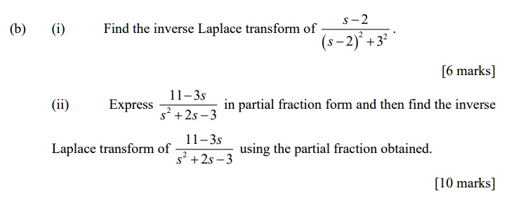 (b) (i) Find the inverse Laplace transform of (s-2)/((s-2)^2 + 3^2). [6 marks] (ii) Express (11 ...