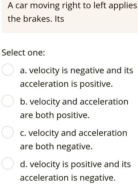 A car moving right to left applies the brakes: Its Select one: a ...