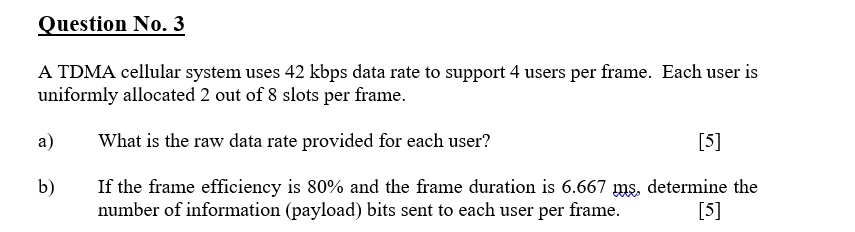 SOLVED: Question No 3 A TDMA cellular system uses 42 kbps data rate to support 4 users per frame ...