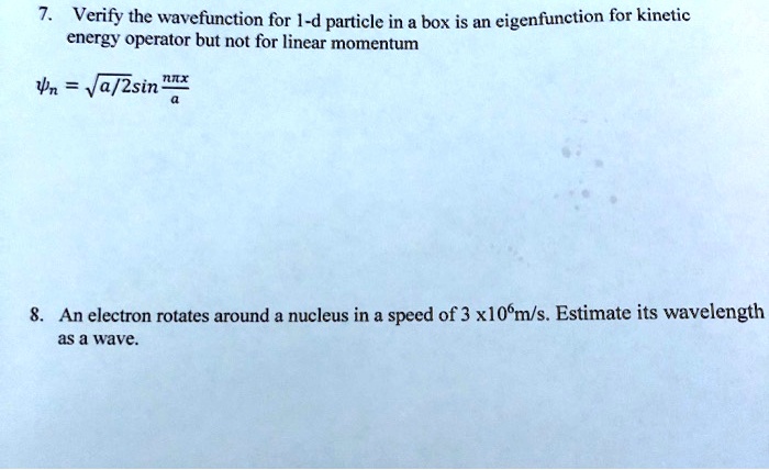 [GET ANSWER] 7. Verify the wavefunction for 1-d particle in a box is an eigenfunction for ...