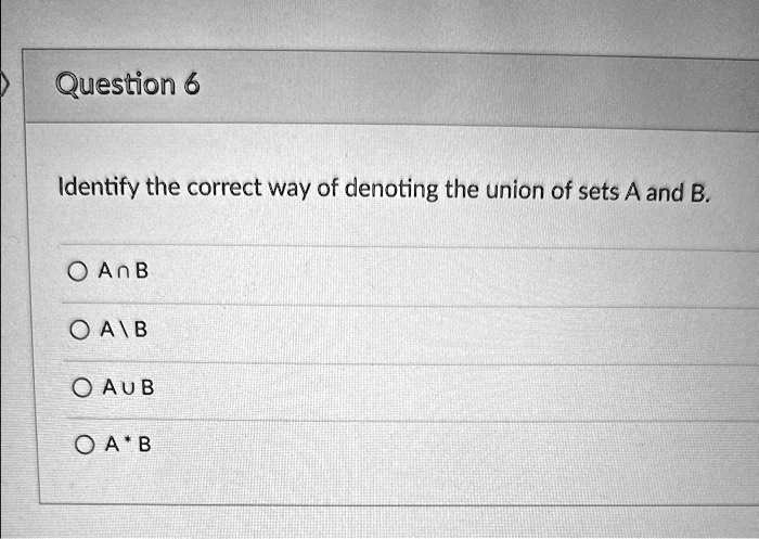 SOLVED: Question 6 Identify the correct way of denoting the union of ...