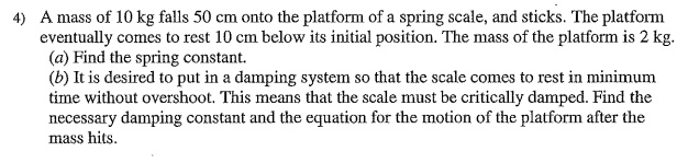SOLVED: 4A mass of 10 kg falls 50 cm onto the platform of a spring ...