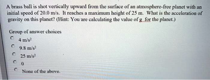 SOLVED:A brass ball is shot vertically upward from the surlace Of an atmosphere-free planet with ...