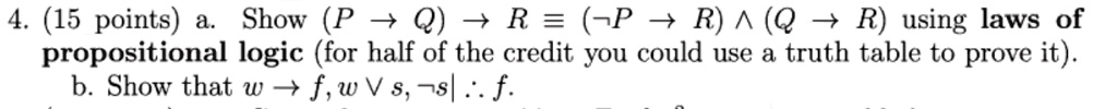 SOLVED: 4. (15 points) Show (P - Q) + R = (-P R) ^ (Q - R) using laws of propositional logic ...