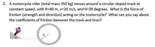 SOLVED: A motorcycle rider (total mass 350 kg) moves around a circular ...