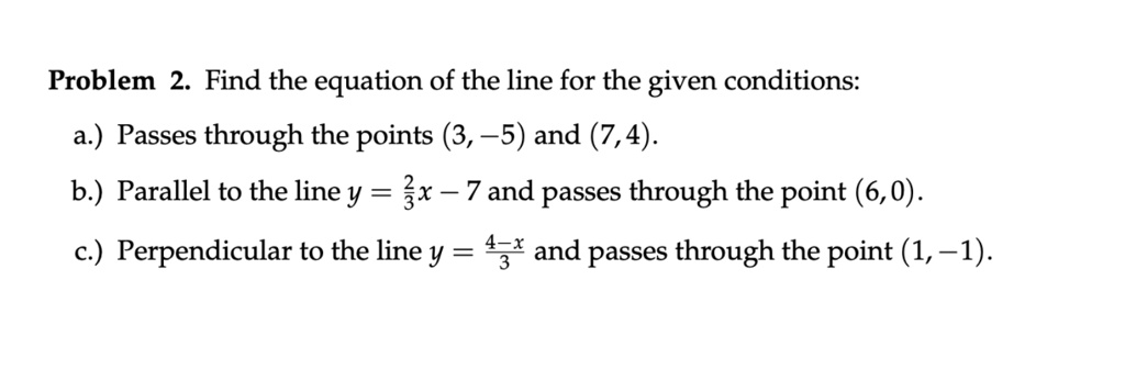 SOLVED: Problem 2. Find the equation of the line for the given conditions: a.) Passes through ...