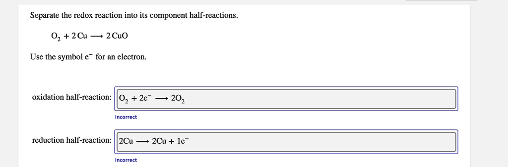Separate the redox reaction into its component half-reactions. O2 + 2Cu ...