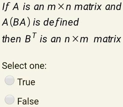 SOLVED: If A is an m x n matrix and A(BA) is defined, then B^T is an n ...