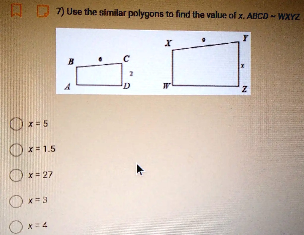 SOLVED: Use the similar polygons to find the value of x. ABCD WXYZ B D Dx=5 Ix = 1.5 x= 27 x=3 x=4