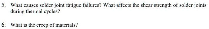 5. What causes solder joint fatigue failures? What affects...